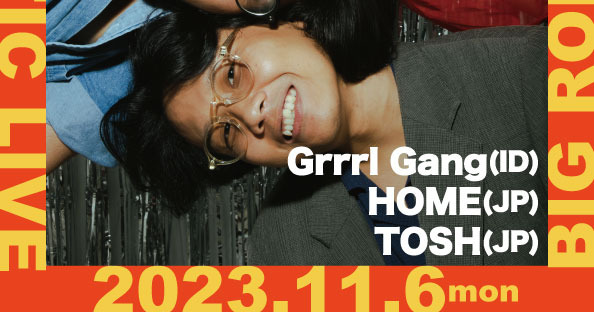 11.6【BIG ROMANTIC LIVE】Grrrl Gang(ID) x HOME(JP) x TOSH(JP)